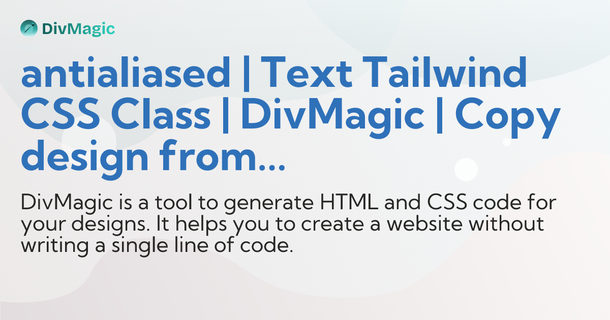antialiased | Text Tailwind CSS Class | DivMagic | Copy design from any website