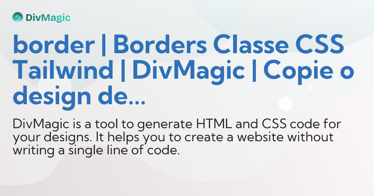border | Borders Classe CSS Tailwind | DivMagic | Copie o design de qualquer site