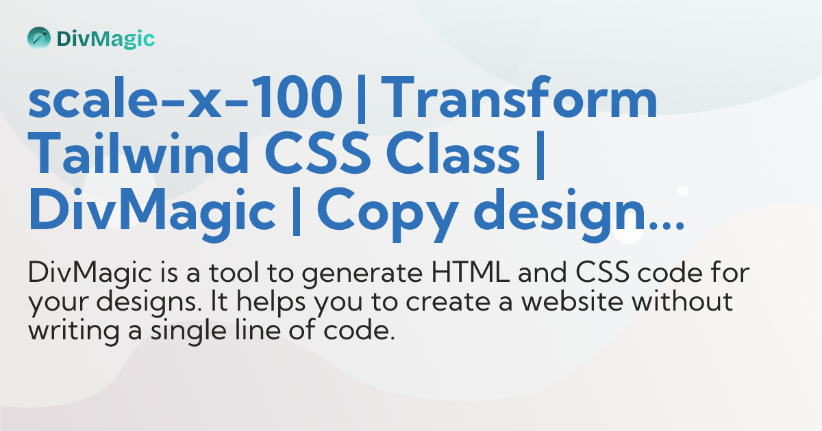 scale-x-100 | Transform Tailwind CSS Class | DivMagic | Copy design from any website