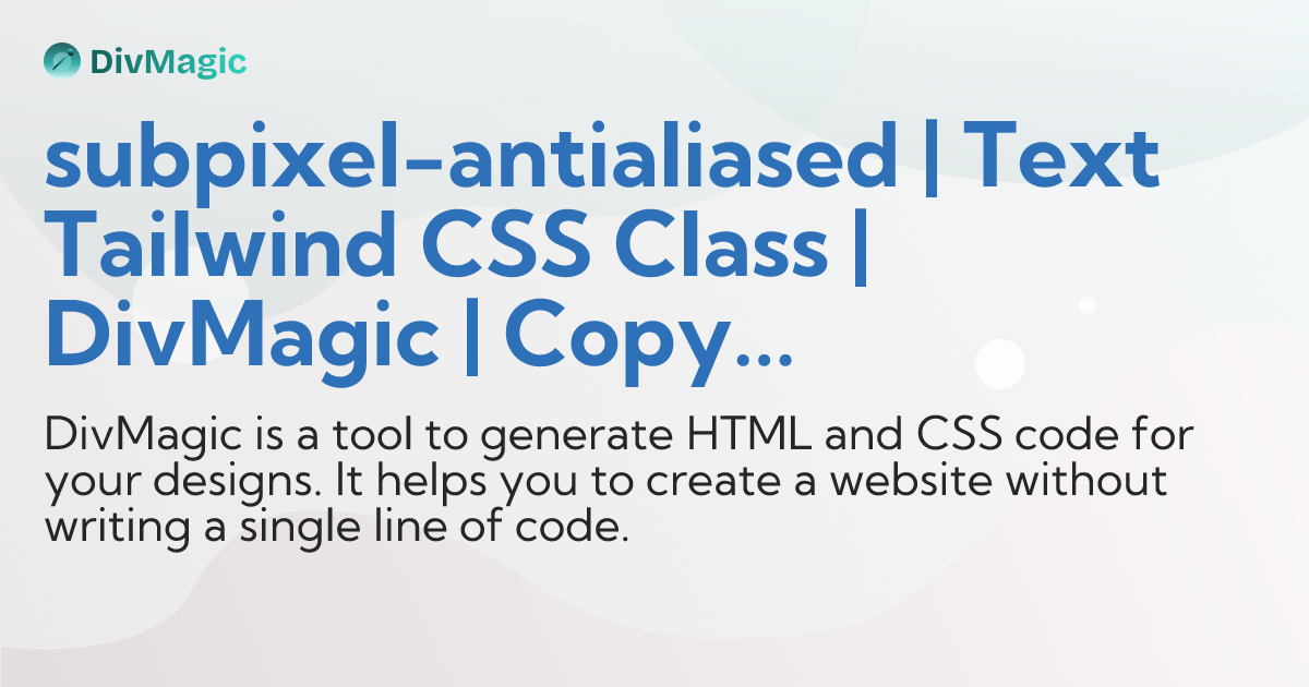 subpixel-antialiased | Text Tailwind CSS Class | DivMagic | Copy design from any website
